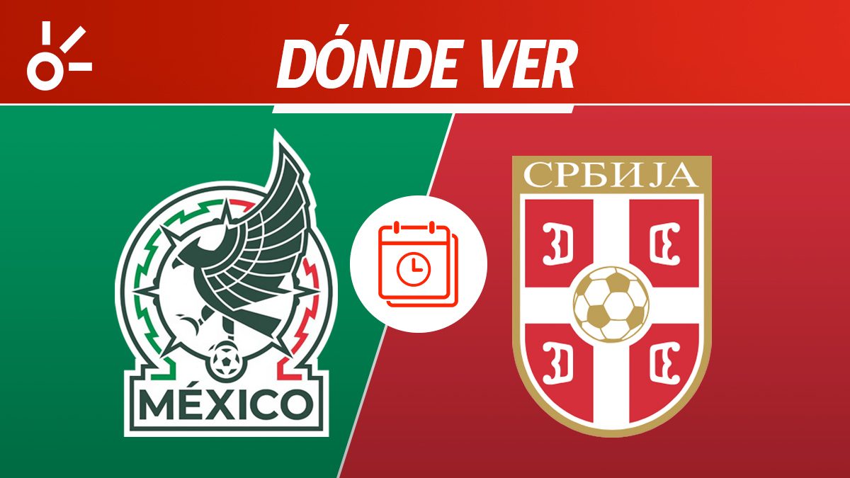 México vs Serbia en vivo, desde el Nemesio Díez: horario y dónde ver el ...